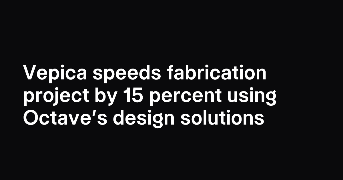Vepica speeds fabrication project by 15 percent using Octave’s design ...