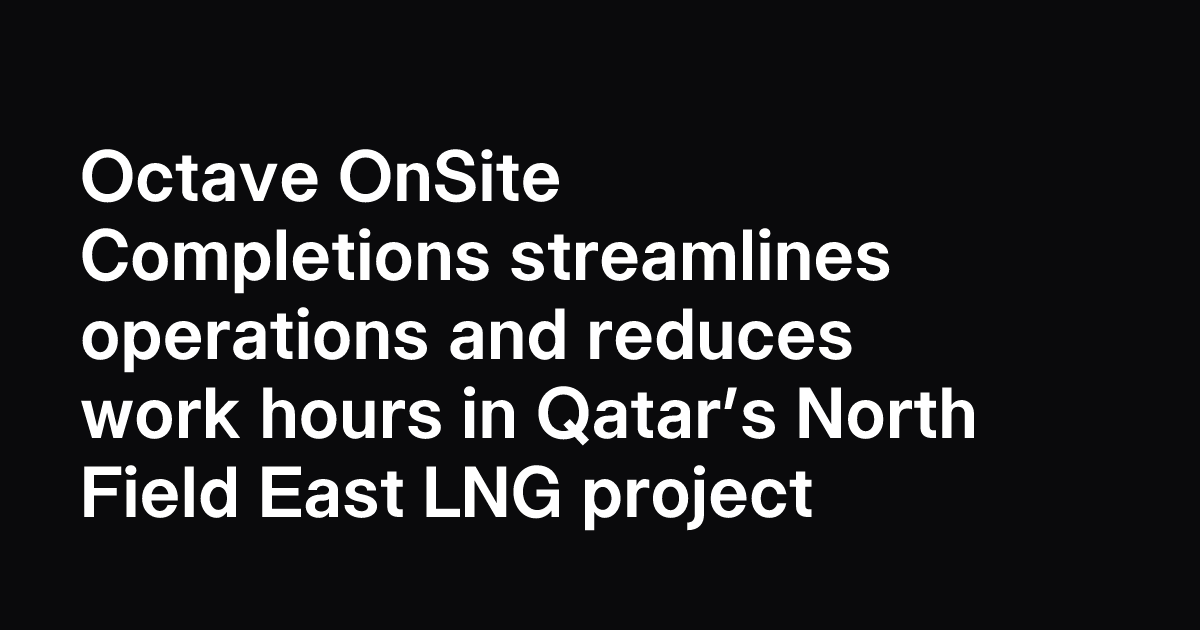 Octave OnSite Completions streamlines operations and reduces work hours ...