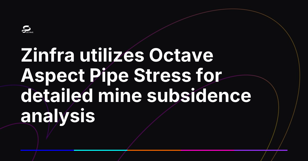 Zinfra utilizes Octave Aspect Pipe Stress for detailed mine subsidence ...
